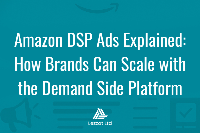 Amazon DSP Ads Explained: Scale Your Brand - Lezzat UK